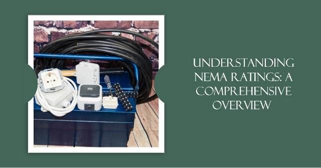 Understanding NEMA Ratings: A Comprehensive Overview