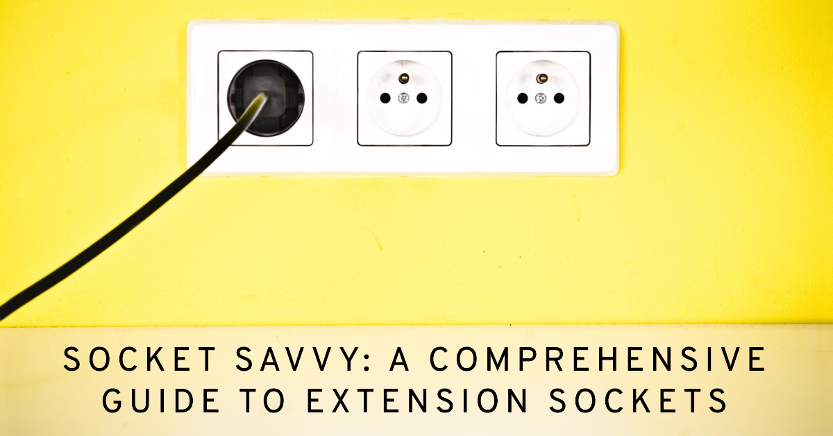 A Comprehensive Guide To Extension Sockets | Americord