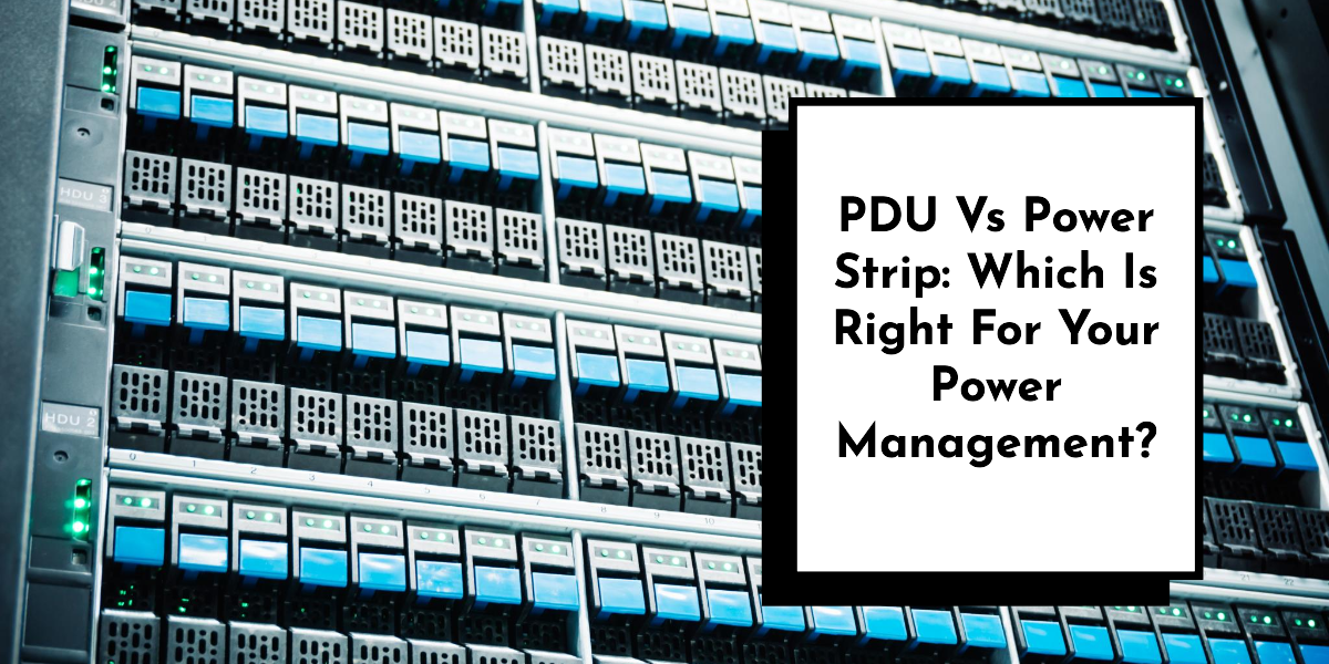 PDU Vs Power Strip: Which Is Right For Power Management