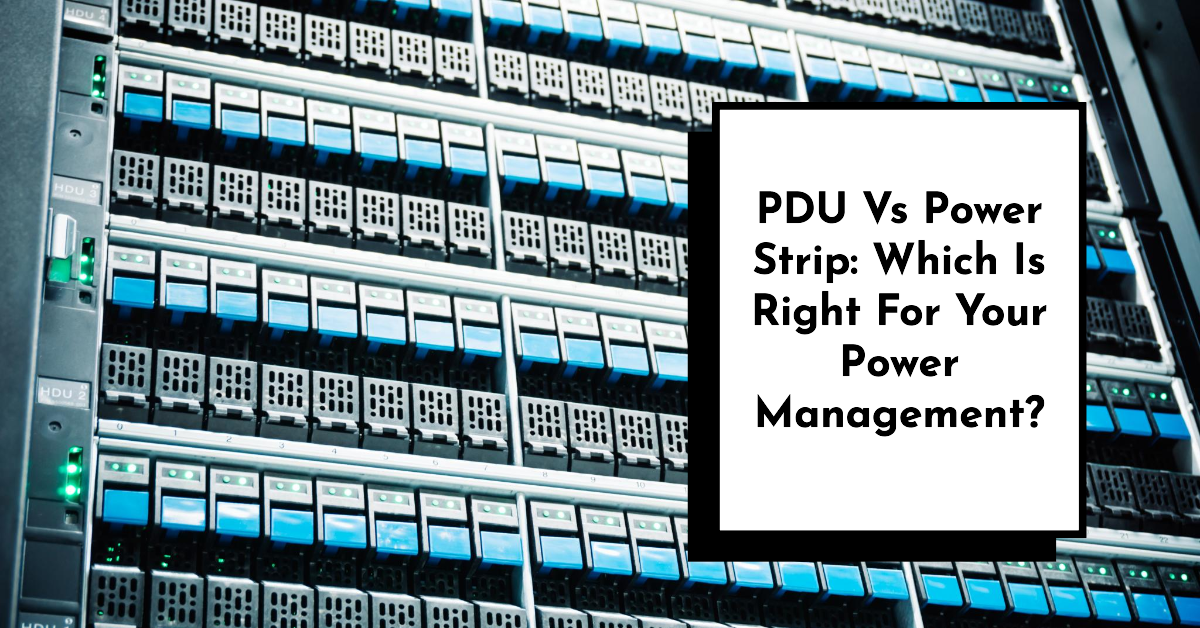 PDU Vs Power Strip: Which Is Right For Power Management