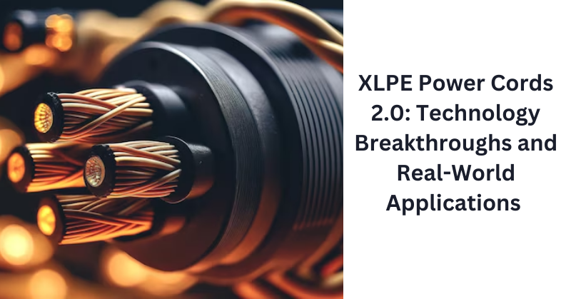 XLPE Power Cords 2.0: Technology & Real-World Applications