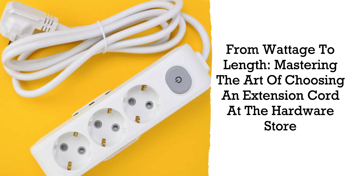 Mastering the Art of Choosing an Extension Cord at Store